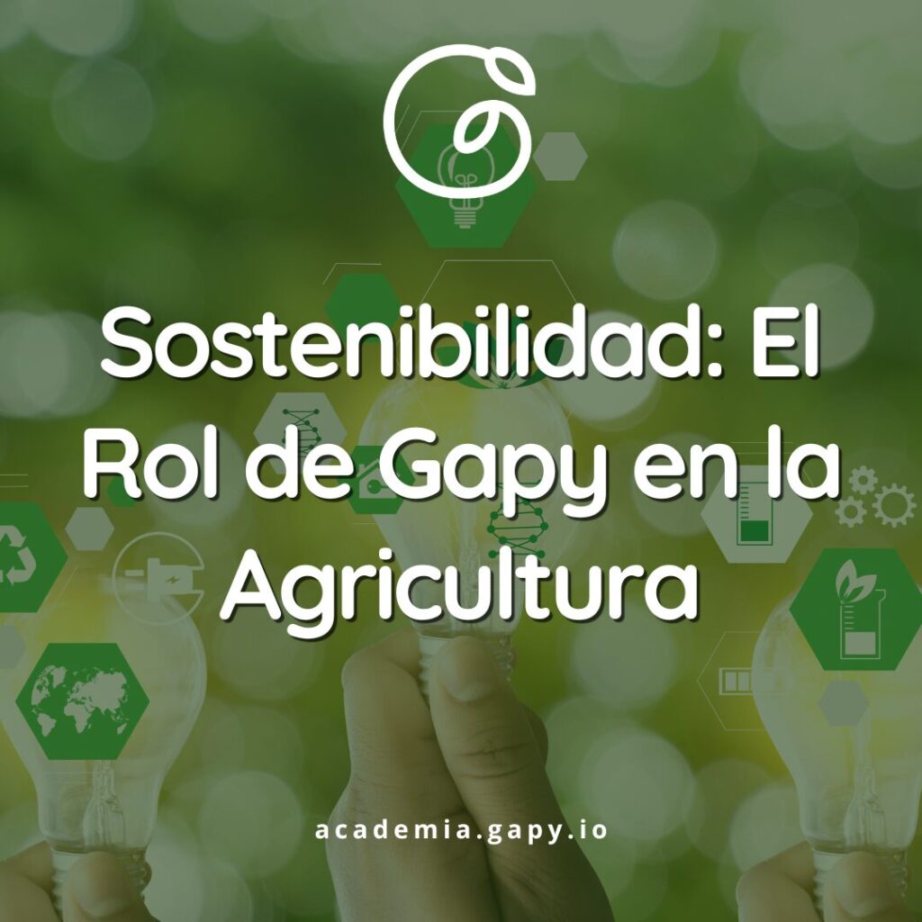 Sostenibilidad: El Rol de Gapy en la Agricultura